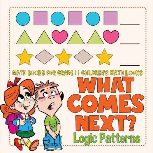 What Comes Next? Logic Patterns - Math Books for Grade 1 Children's ...