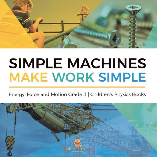 Simple Machines Make Work Simple Energy, Force and Motion Grade 3 ...