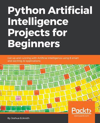 Python Artificial Intelligence Projects for Beginners | Joshua Eckroth | Intelligence ...