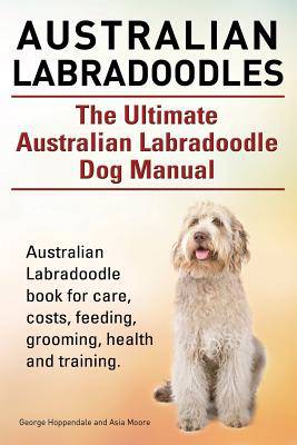Australian Labradoodles. The Ultimate Australian Labradoodle Dog Manual ...