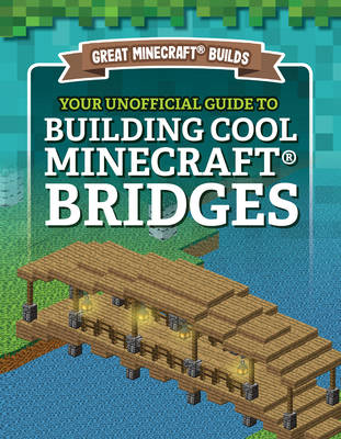 Your Unofficial Guide to Building Cool Minecraft(r) Bridges | S D ...