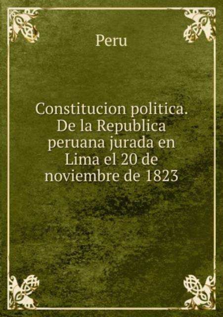 Constitucion politica. De la Republica peruana jurada en Lima el 20 de ...