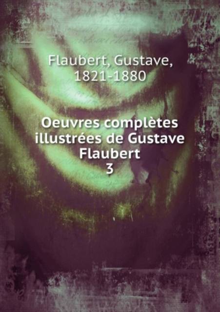 Oeuvres completes illustrees de Gustave Flaubert | | Histoire ...