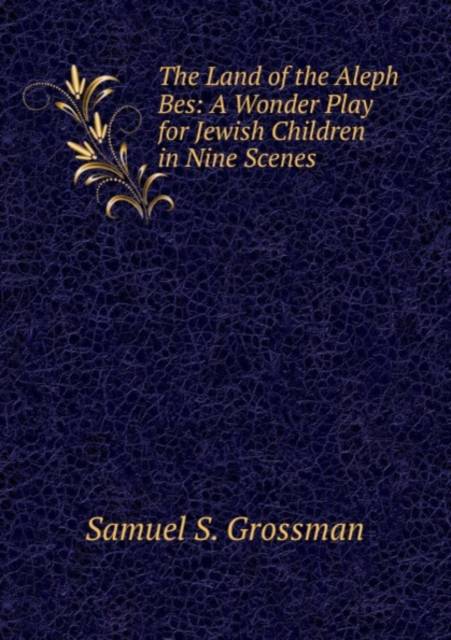 The Land of the Aleph Bes: A Wonder Play for Jewish Children in Nine ...