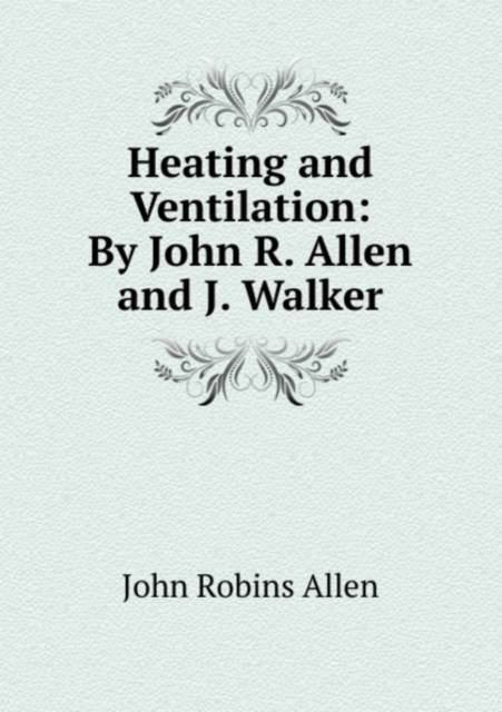 Heating and Ventilation: By John R. Allen and J. Walker | | Histoire | 9785874458003 | Club