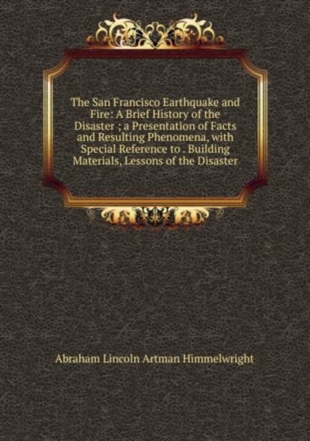The San Francisco Earthquake and Fire: A Brief History of the Disaster ...