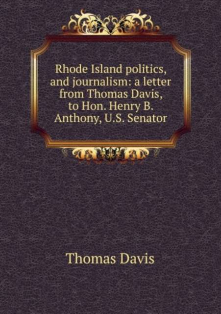 Rhode Island politics, and journalism: a letter from Thomas Davis, to ...