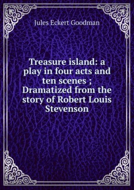 Treasure island: a play in four acts and ten scenes ; Dramatized from ...