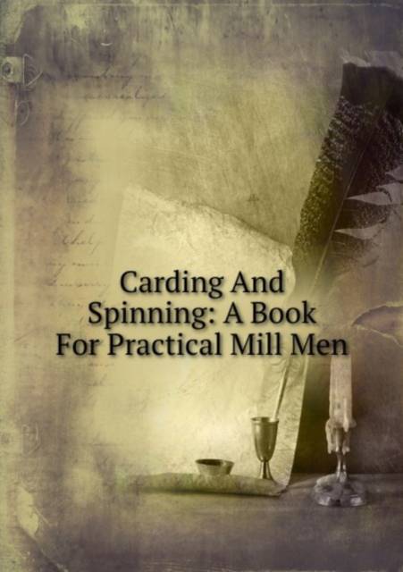 Carding And Spinning: A Book For Practical Mill Men | | Histoire ...