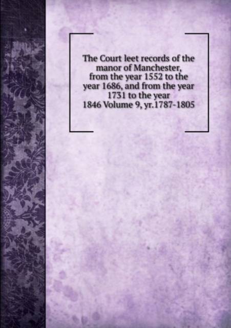 The Court leet records of the manor of Manchester, from the year 1552 ...