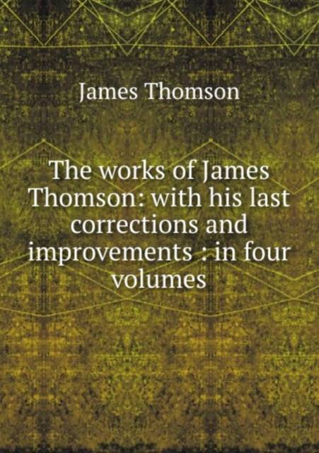 The works of James Thomson: with his last corrections and improvements ...