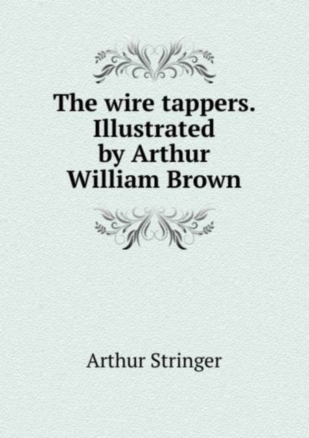 The wire tappers. Illustrated by Arthur William Brown | | Histoire ...