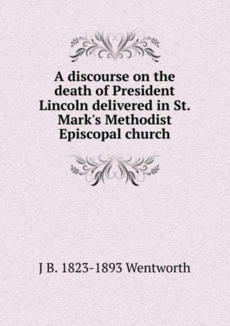 A discourse on the death of President Lincoln delivered in St. Mark's ...