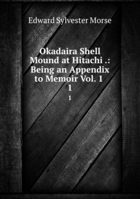 Okadaira Shell Mound at Hitachi .: Being an Appendix to Memoir Vol. 1 ...