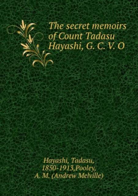 The secret memoirs of Count Tadasu Hayashi, G. C. V. O. | | Histoire ...