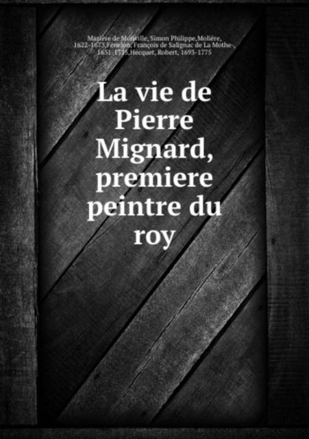 La vie de Pierre Mignard, premiere peintre du roy | | Histoire ...