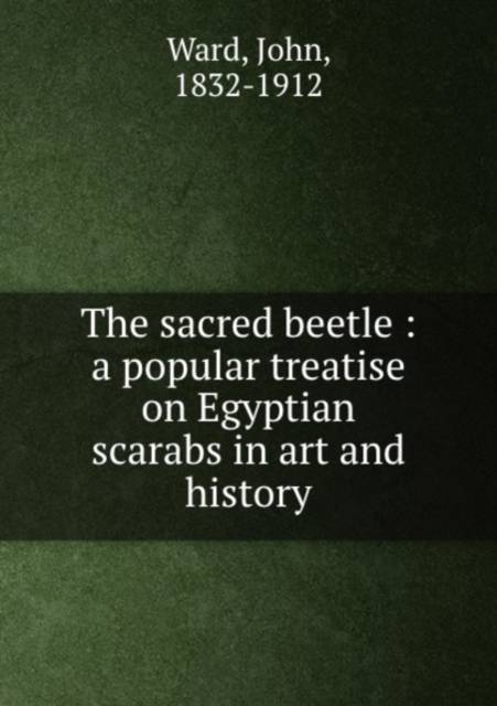 The sacred beetle A popular treatise on Egyptian scarabs in art and ...