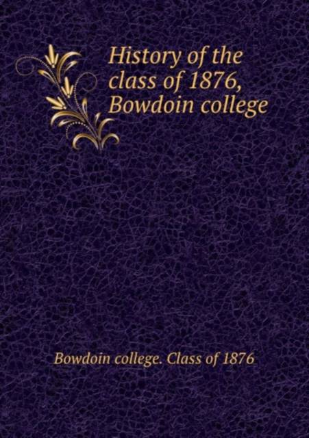History of the class of 1876, Bowdoin college | | Histoire ...