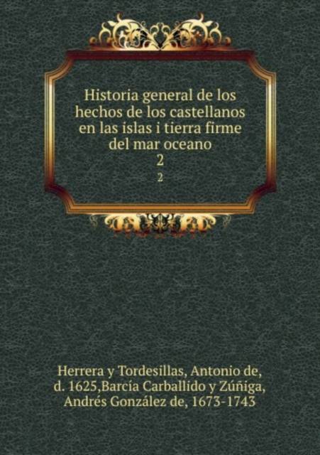 Historia general de los hechos de los castellanos en las islas i tierra ...