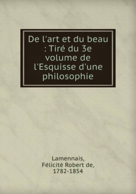 De l'art et du beau : Tire du 3e volume de l'Esquisse d'une philosophie ...