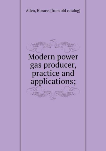 Modern power gas producer, practice and applications; | | Histoire ...