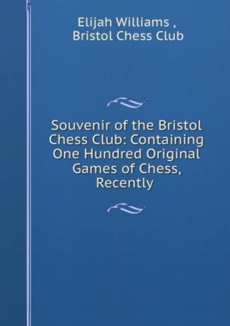 Souvenir of the Bristol Chess Club: Containing One Hundred Original ...