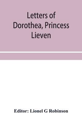 Letters of Dorothea, princess Lieven, during her residence in London ...