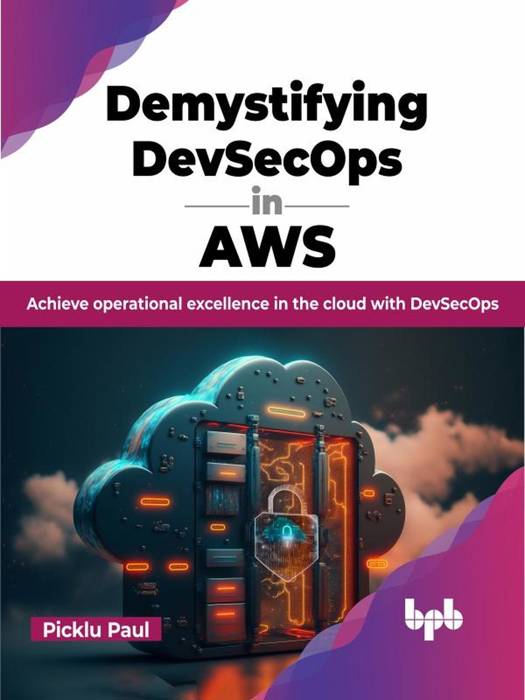 Demystifying DevSecOps in AWS: Achieve Operational Excellence in the Cloud with DevSecOps (ebook ...