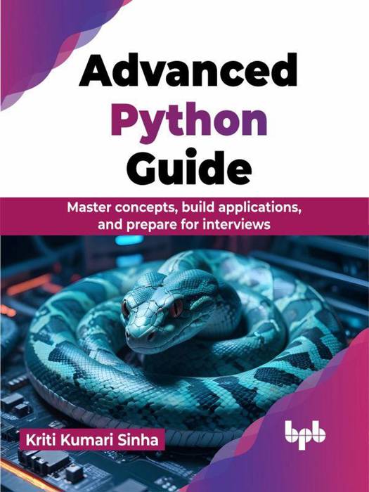 Advanced Python Guide: Master concepts, build applications, and prepare ...
