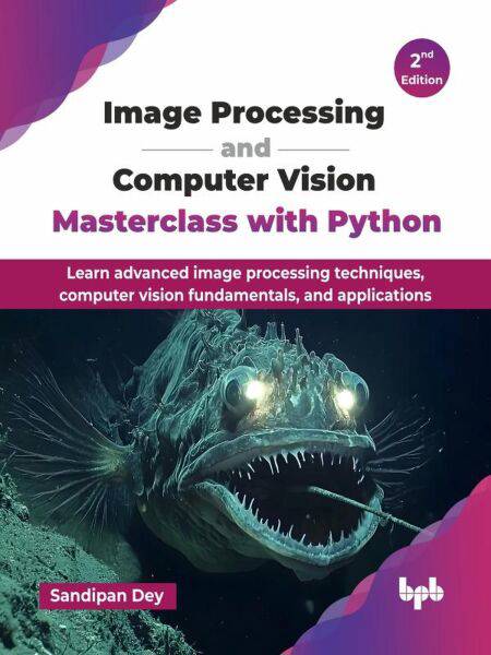 Image Processing and Computer Vision Masterclass with Python: Learn Advanced Image Processing ...