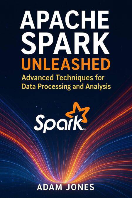 Apache Spark Unleashed: Advanced Techniques for Data Processing and ...