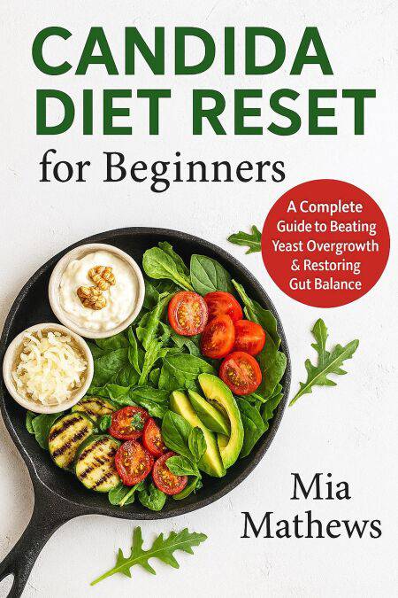 Candida Diet Reset for Beginners: A Complete Guide to Beating Yeast ...